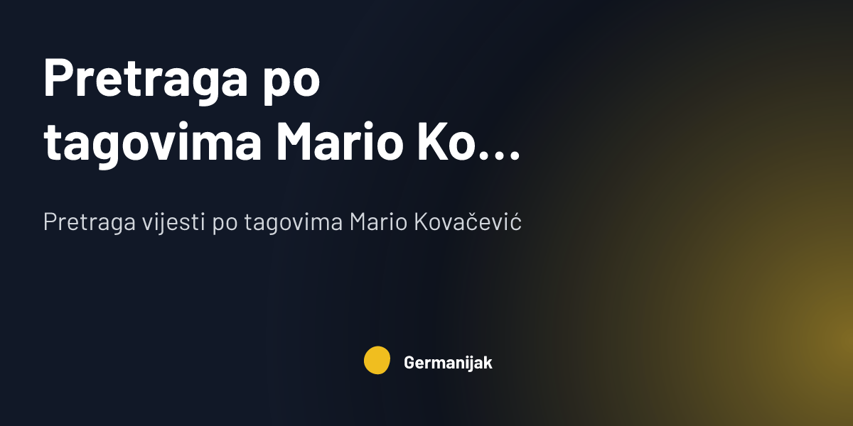 Pretraga po tagovima Mario Kovačević | Germanijak